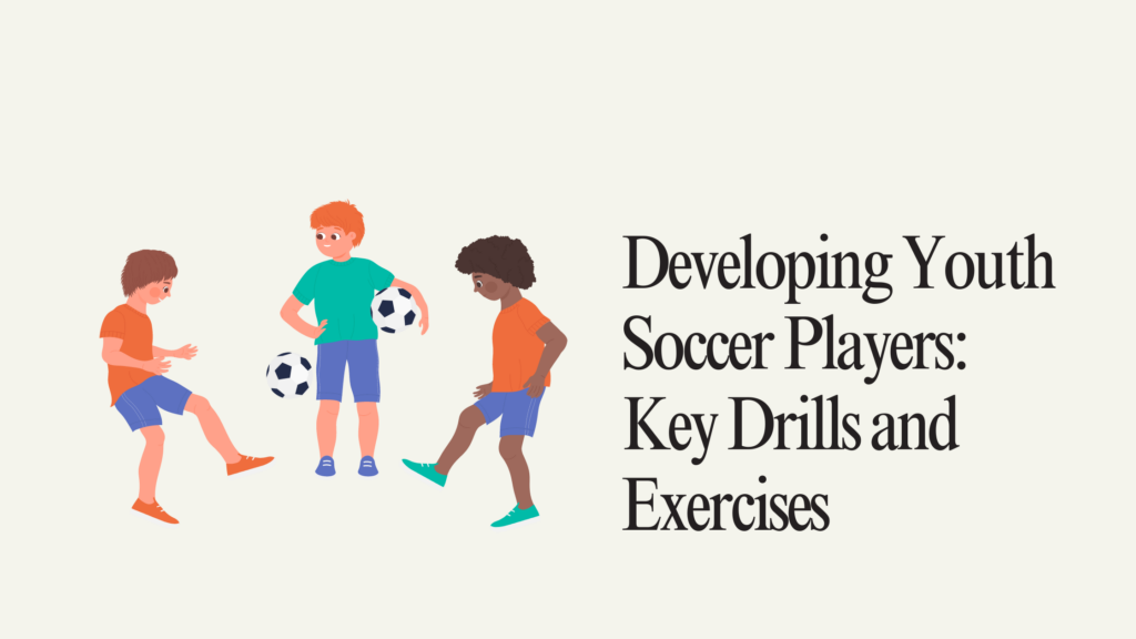 Developing Youth Soccer Players: Key Drills And Exercises - Brent ...